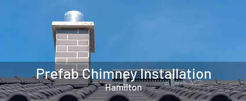 Prefab Chimney Installation Hamilton | Prefabricated Chimney Setup